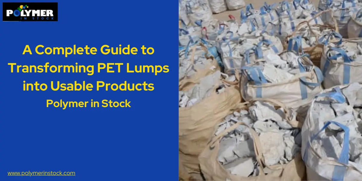 A Complete Guide to Transforming PET Lumps into Usable Products – Polymer in Stock