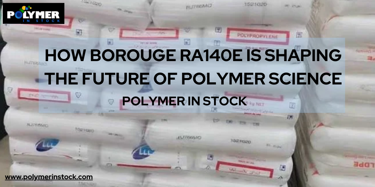 How BOROUGE RA140E Is Shaping the Future of Polymer Science – Polymer ...