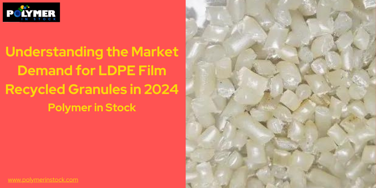 Understanding the Market Demand for LDPE Film Recycled Granules in 2024 ...