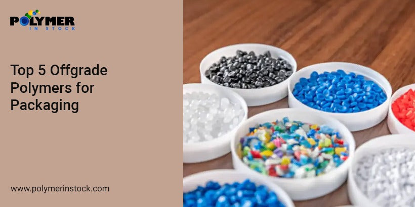 Top 5 Offgrade Polymers for Packaging | Polymer in Stock