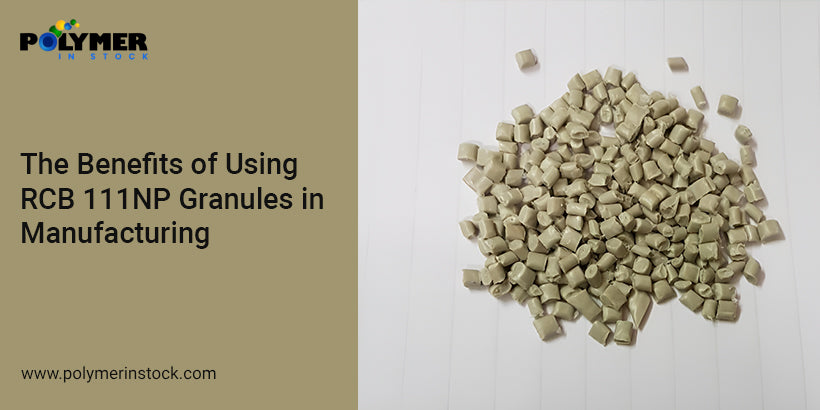 The Benefits of Using RCB 111NP Granules in Manufacturing – Polymer in ...